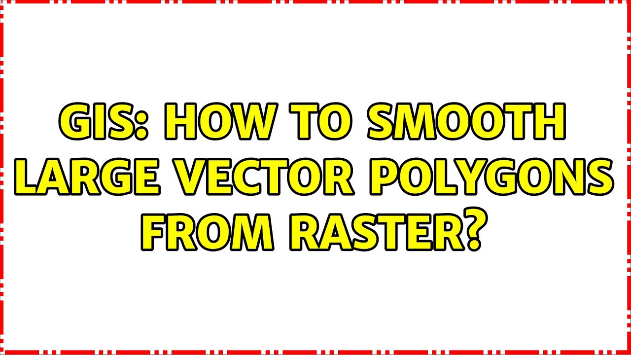 GIS: How to smooth large vector polygons from Raster? (2 Solutions ...