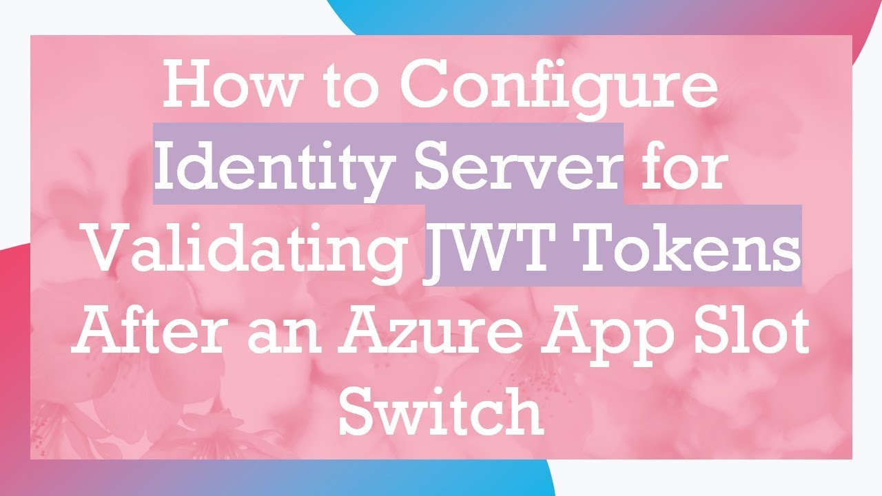How to Configure Identity Server for Validating JWT Tokens After an Azure App Slot Switch - YouTube