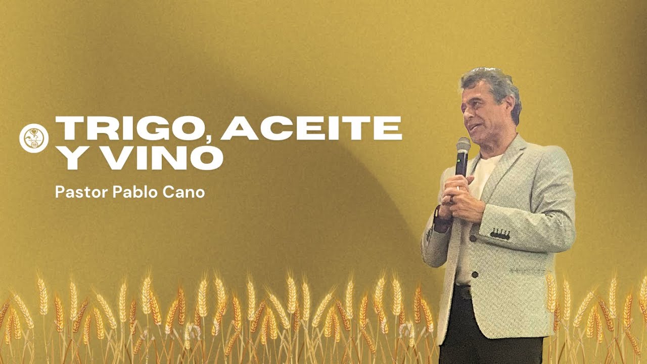 Trigo, aceite y vino- Pastor Pablo Cano - YouTube
