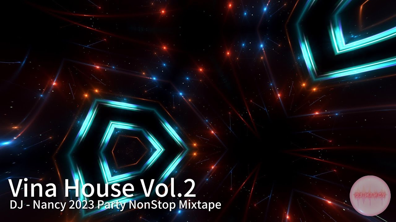 高端精品越南鼓 Vina House Vol 2 ( DJ - Nancy 2023 Party NonStop Mixtape ...