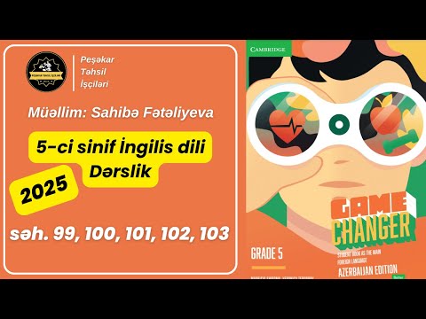 Game changer 5-ci Sinif İngilis Dili Səh 99-103. Sahibə Fətəliyeva. Peşəkar Təhsil İşçiləri