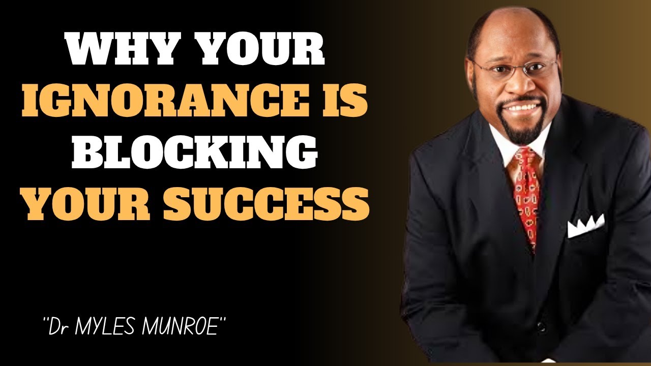 Why Your Ignorance Is Blocking Your Success | Dr. Myles Munroe Motivation - YouTube