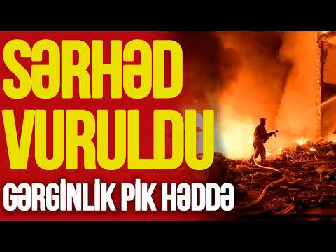 Sərhəd VURULDU, keçid məntəqələrində YANĞIN BAŞLADI, gərginlik PİK HƏDDƏ! -TV Musavat
