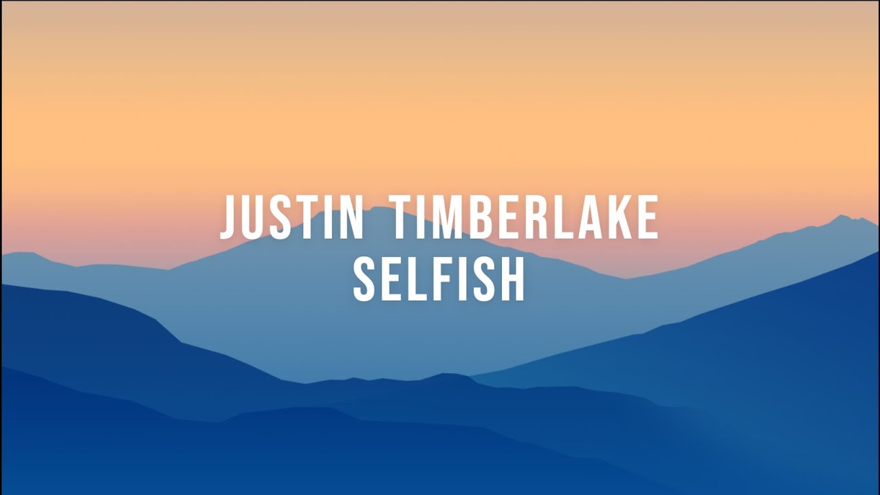 Justin Timberlake - Selfish (Lyrics) - YouTube