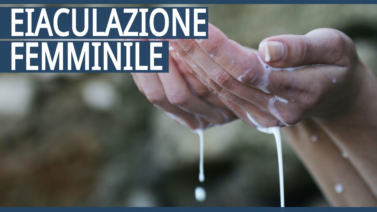 Eiaculazione Femminile: Tutti gli Uomini Credono di Sapere Cosa Sia MA ...