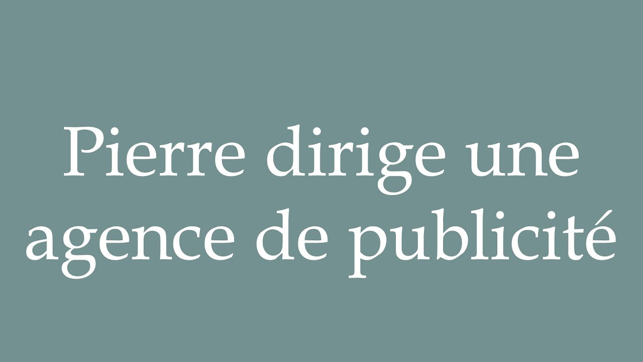 How to Pronounce ''Pierre dirige une agence de publicité'' Correctly in ...