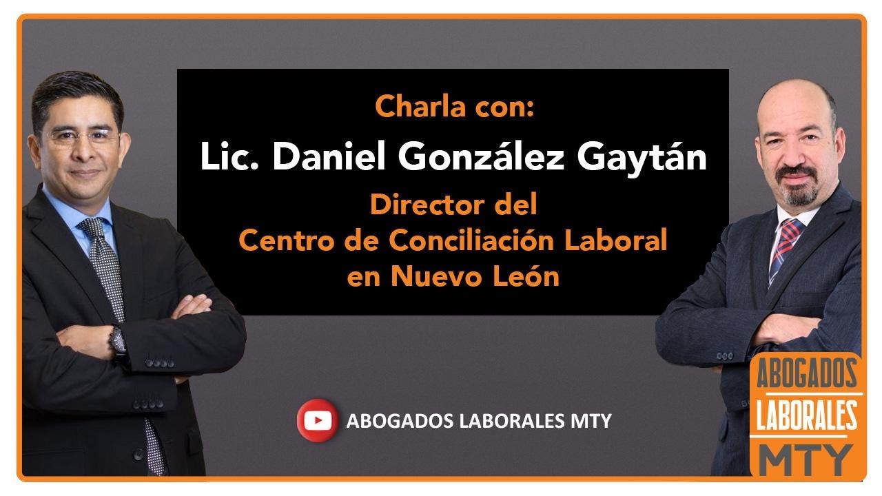 CHARLA CON EL DIRECTOR DEL CENTRO DE CONCILIACION LABORAL EN NL, LIC. DANIEL GONZALEZ GAYTAN ...
