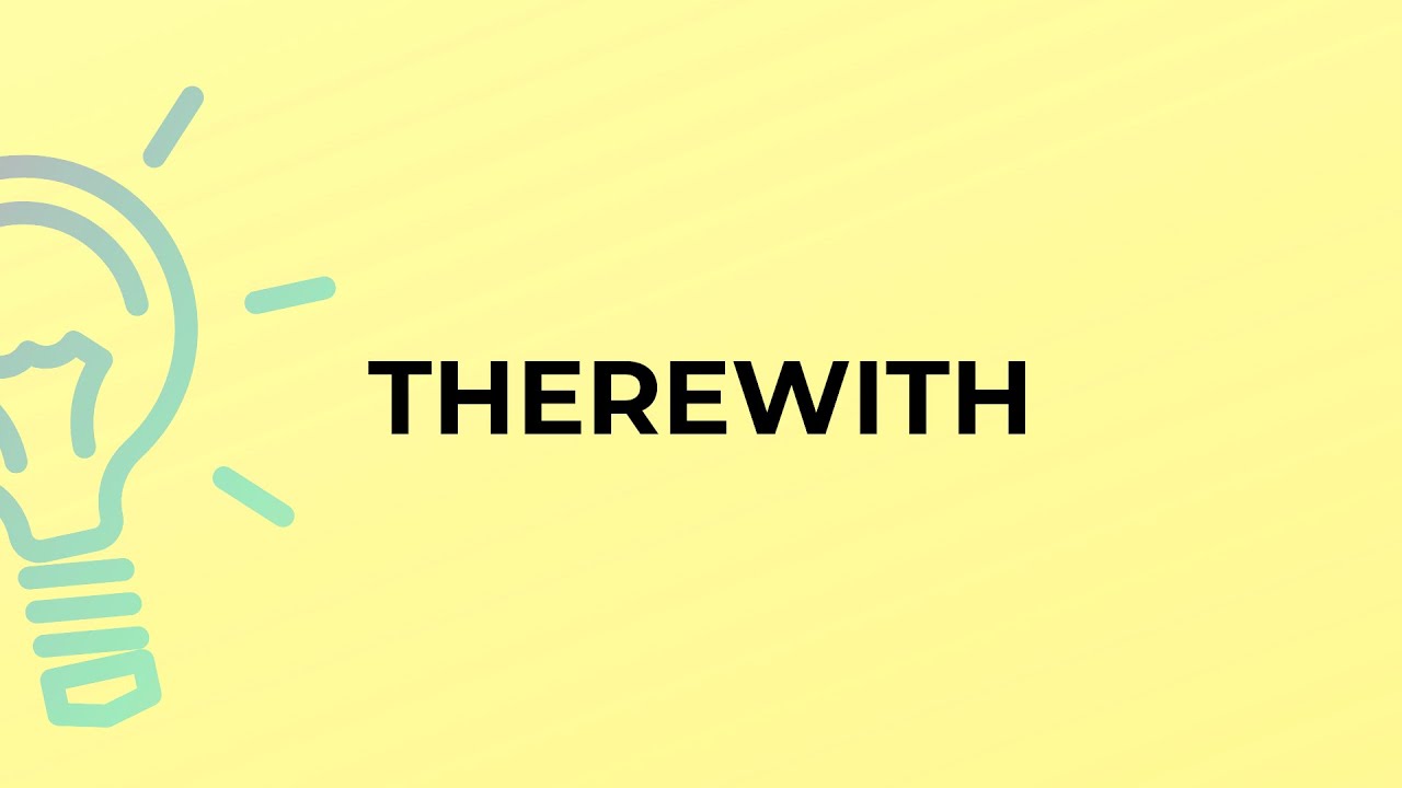 What is the meaning of the word THEREWITH? - YouTube