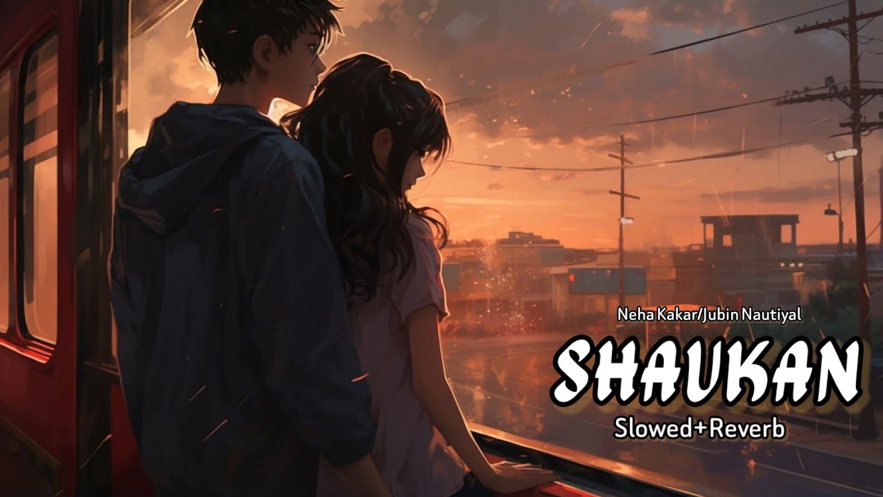 Shaukan_Neha_Kakar_Jubin_Nautiyal_Slowed+Reverb_Bollywood_Song_2024 ...