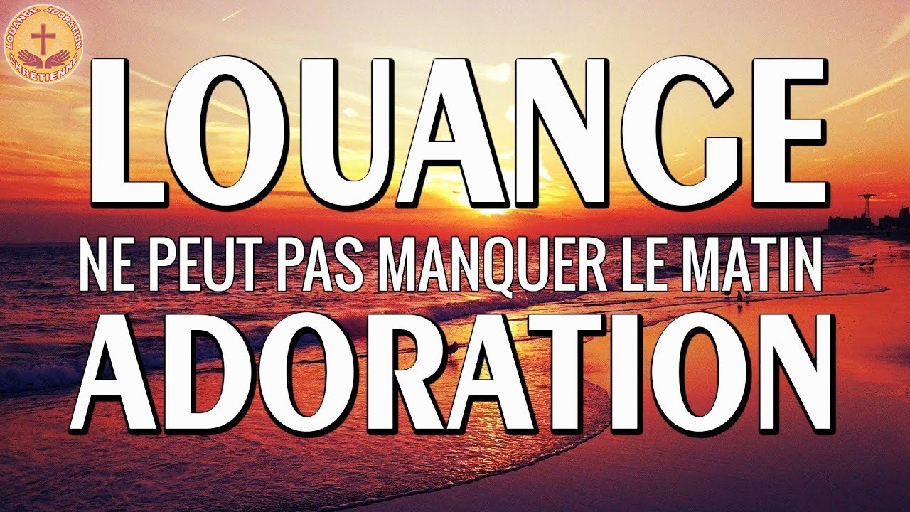 Louange et Adoration pour Bien Commencer la Journée - 100% D'Adoration ...