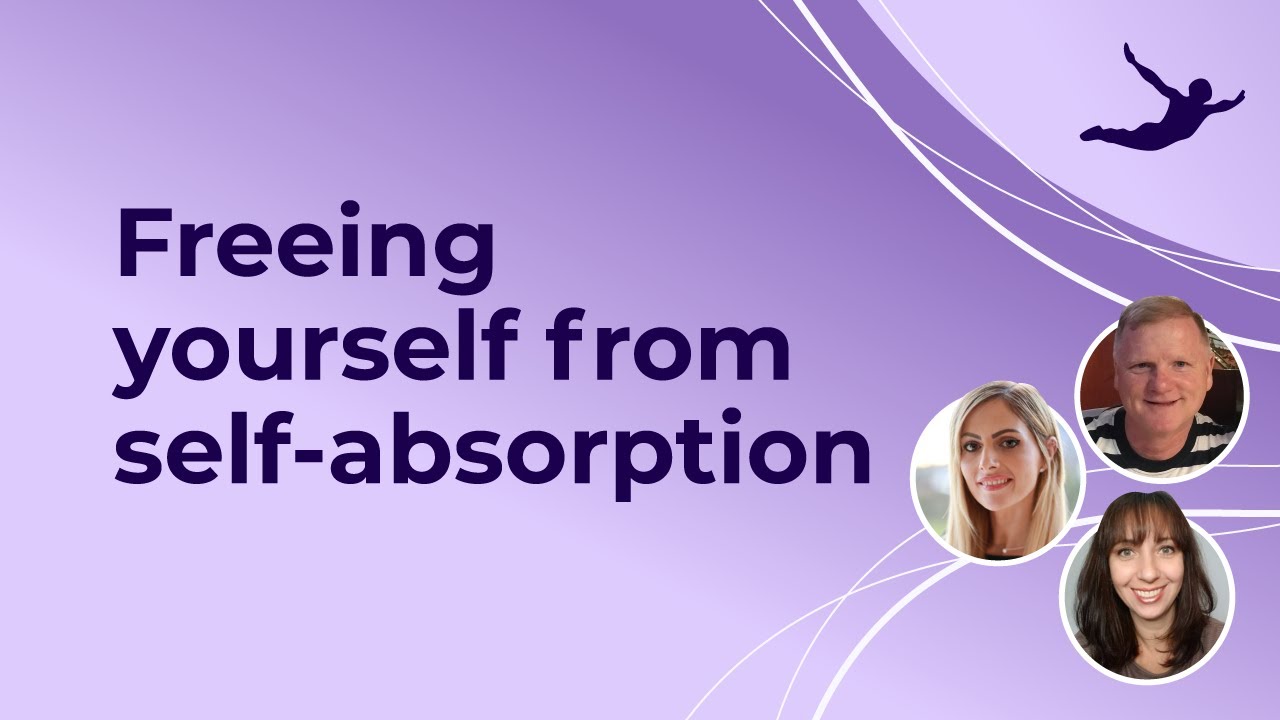 Freeing yourself from Self absorption - YouTube