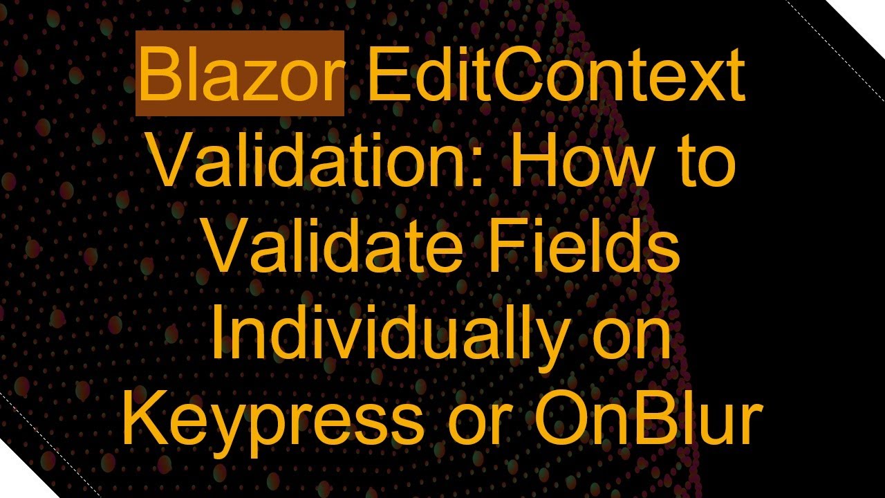 Blazor EditContext Validation: How to Validate Fields Individually on Keypress or OnBlur - YouTube