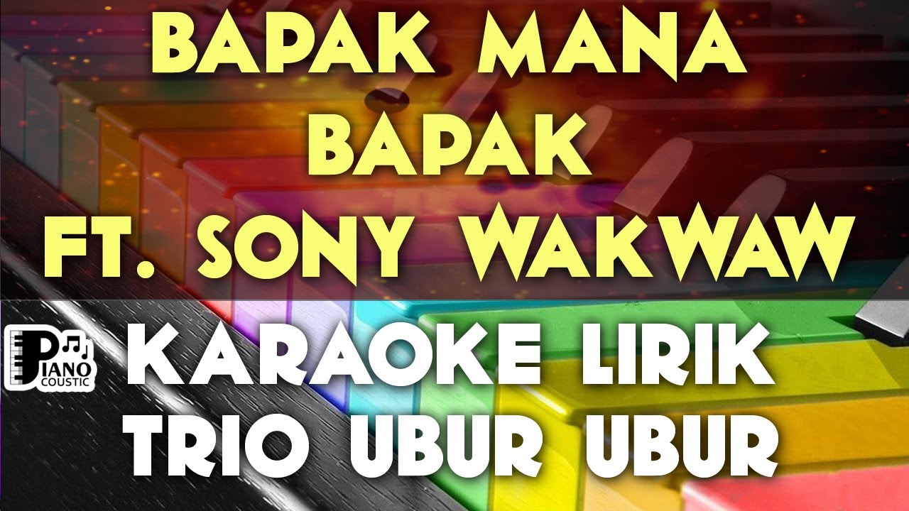 BAPAK MANA BAPAK FEAT SONY WAKWAW TRIO UBUR UBUR KARAOKE LIRIK ORGAN ...