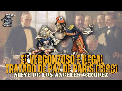 «EL VERGONZOSO E ILEGAL TRATADO DE PAZ DE PARÍS (1898)» POR NIEVE DE LOS ÁNGELES VÁZQUEZ