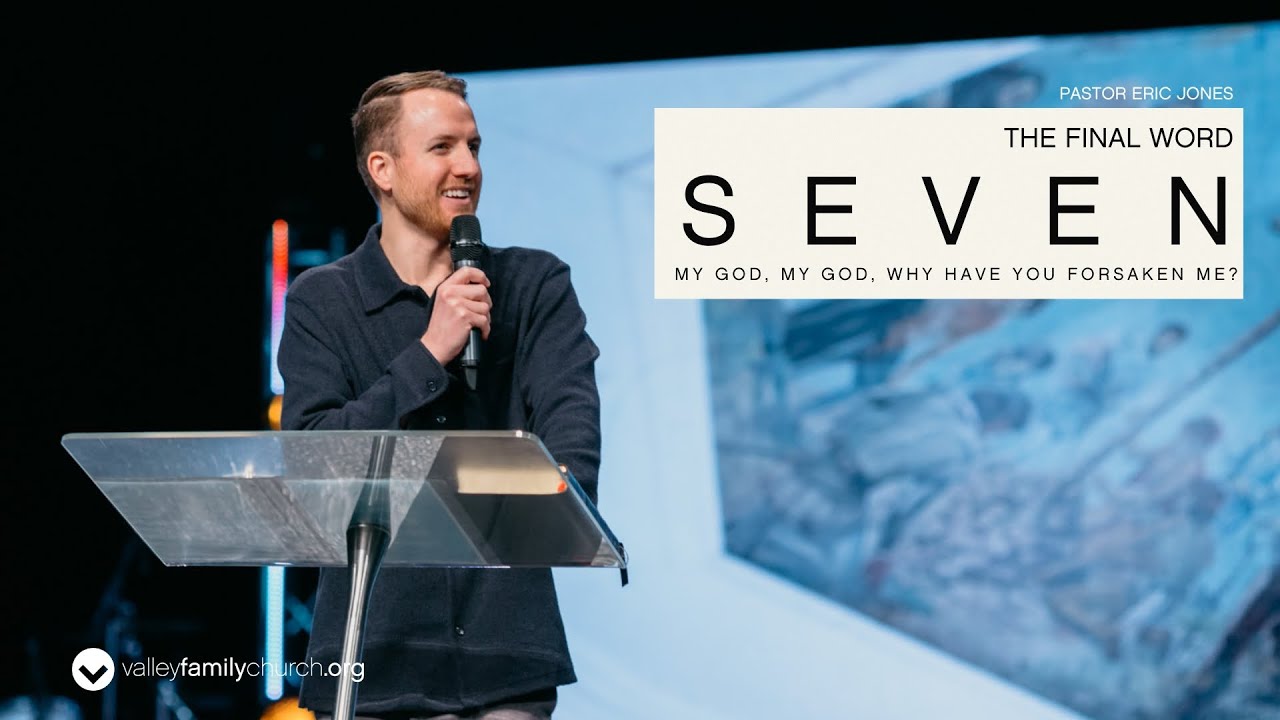 Seven: My God, My God, Why Have You Forsaken Me? | Pastor Eric Jones ...