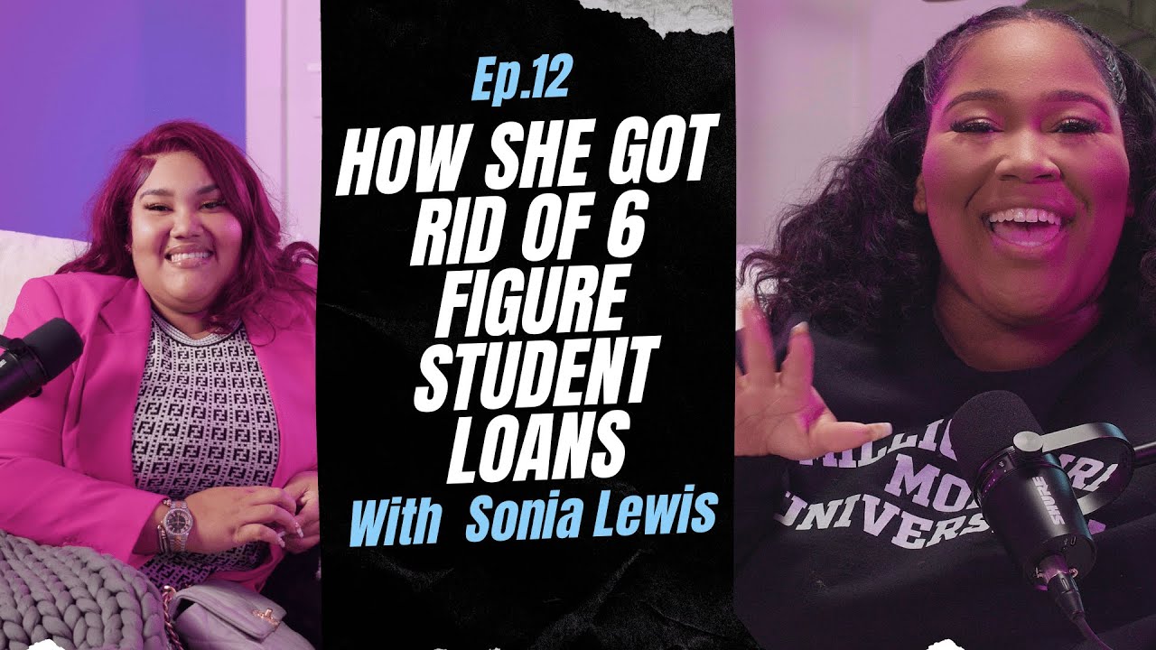 Ep:12- How She Got Rid of Six Figure Student Loans| Ft. Sonia Lewis ...