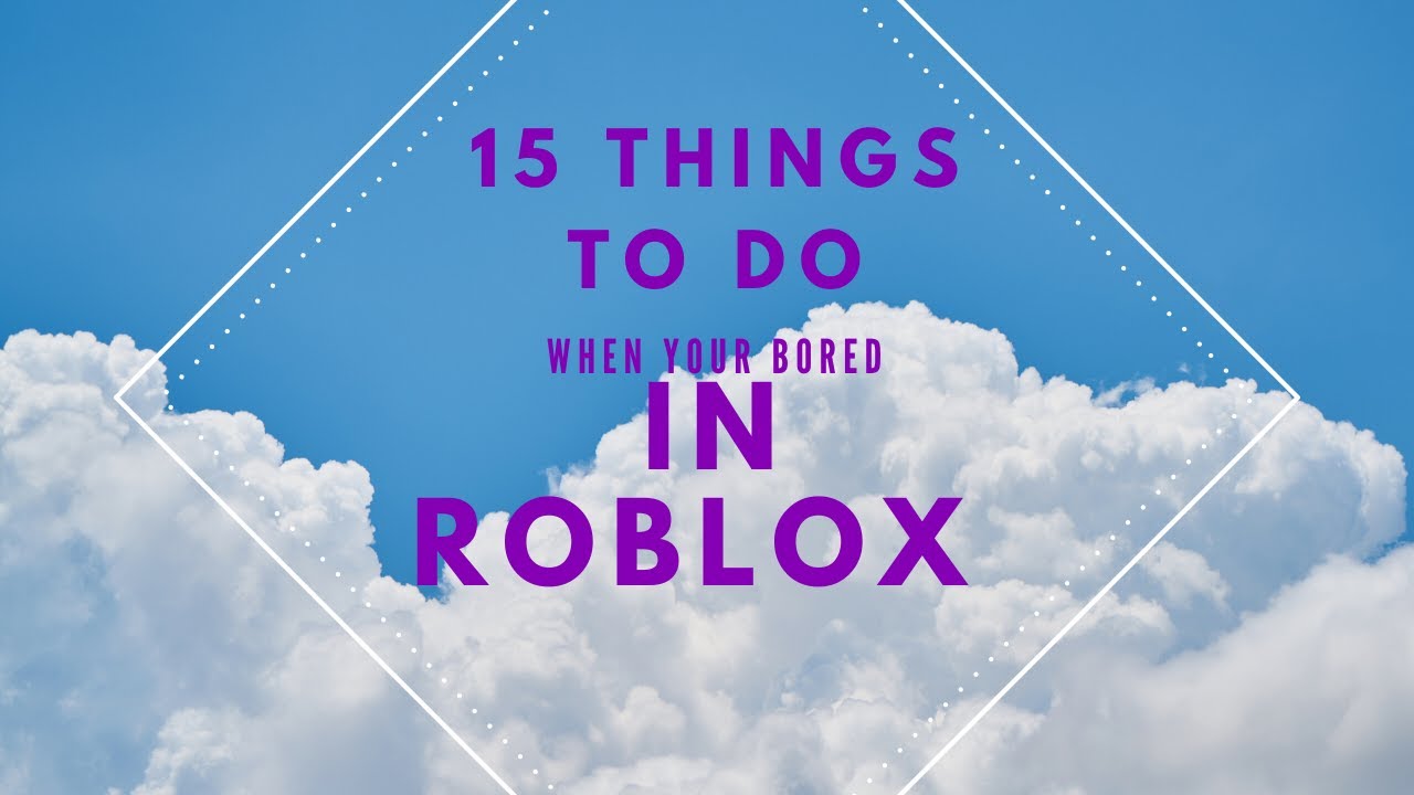 15 Things to do on ROBLOX when your BORED! I roblox I - YouTube