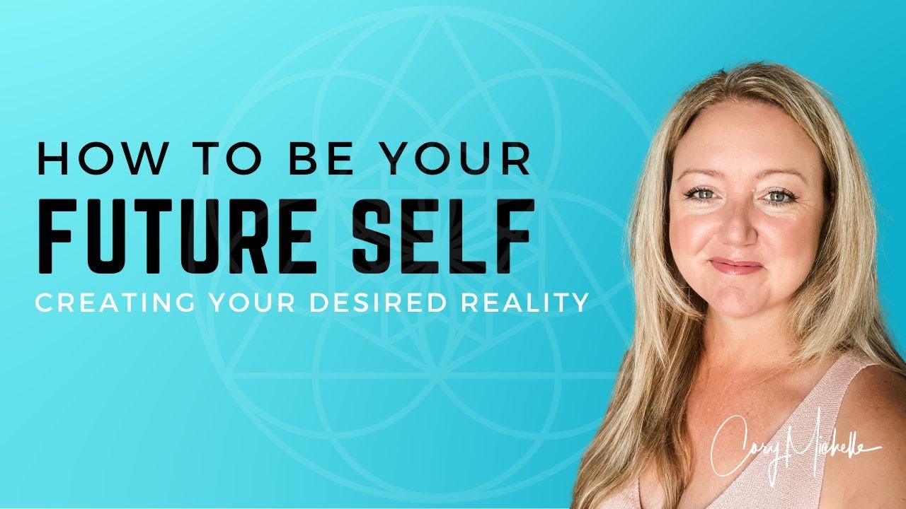 How to Be Your Future Self - Creating Your Desired Reality - YouTube