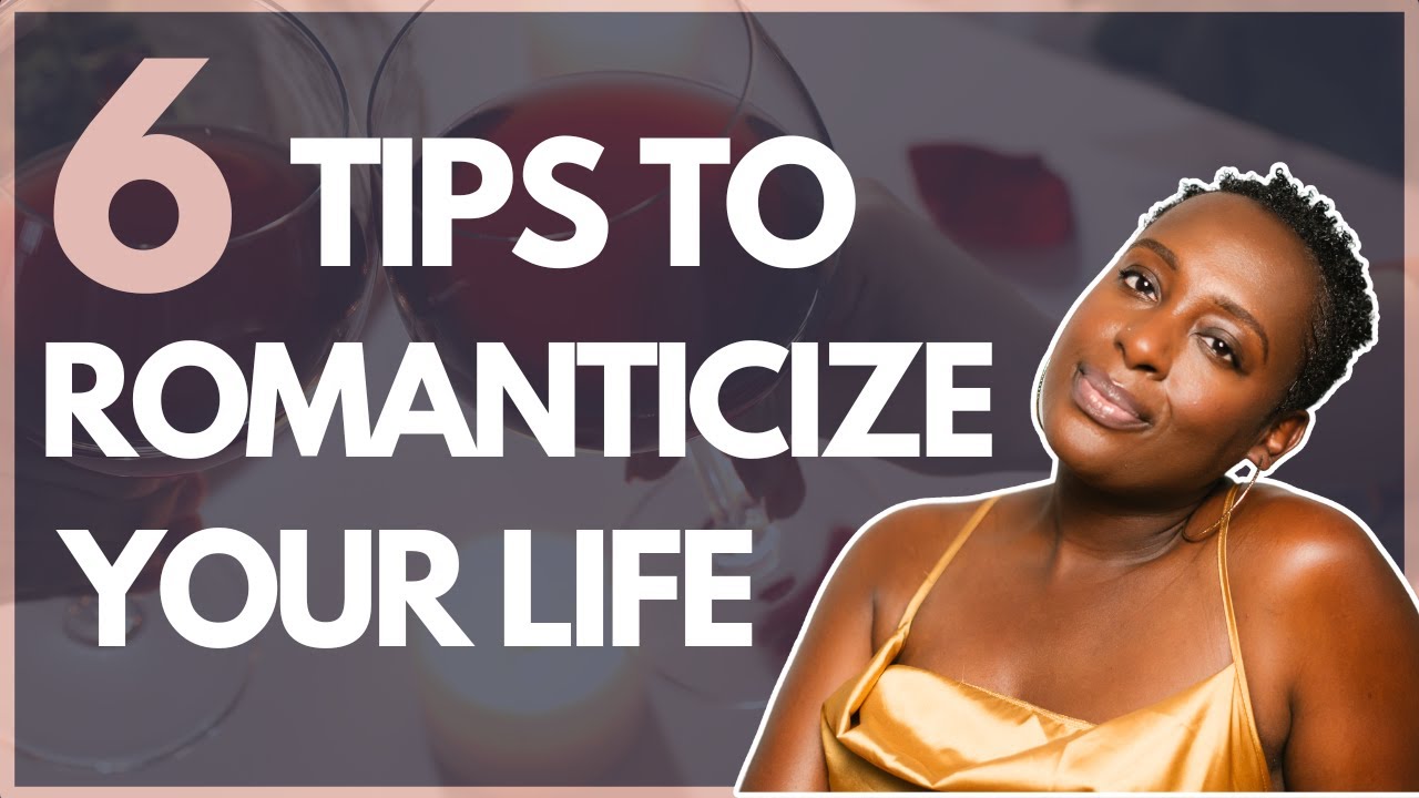 6 Tips on How to Romanticize Your Life & Appreciate the Small Things ...