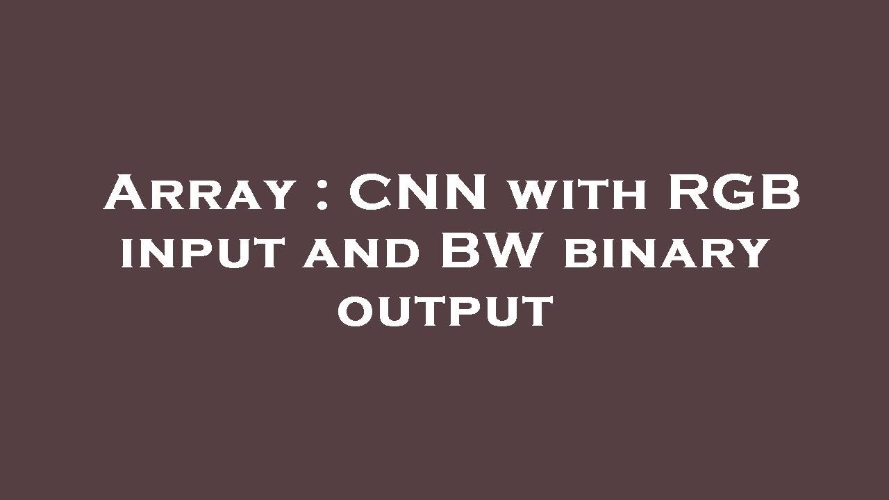 Array : CNN with RGB input and BW binary output - YouTube