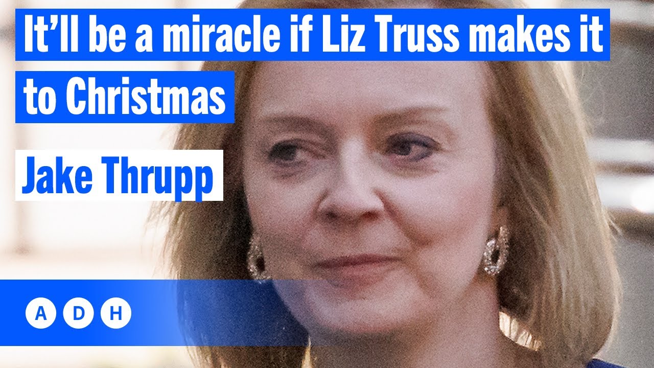 ‘It’ll be a miracle if Liz Truss makes it to Christmas’: Jake Thrupp ...