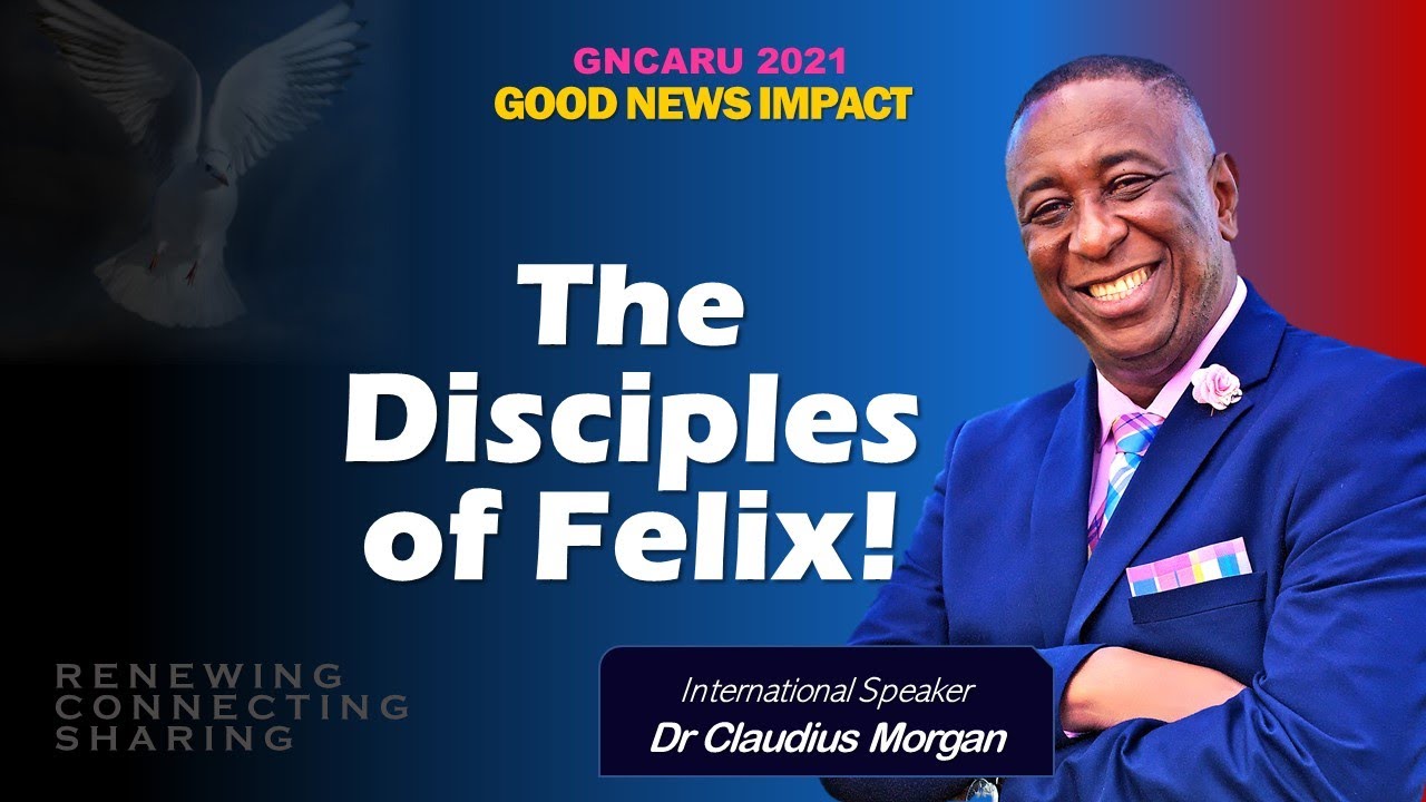 "The Disciples of Felix!" Dr. Claudius Morgan" (GNCARU 2021 GOOD NEWS ...