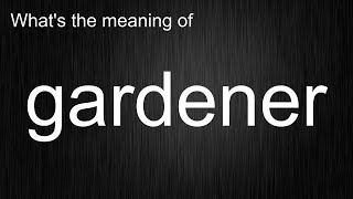 What's the meaning of "gardener", How to pronounce gardener?