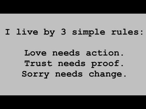 I live by 3 simple rules:Love needs action.Trust needs proof.Sorry needs change. - YouTube