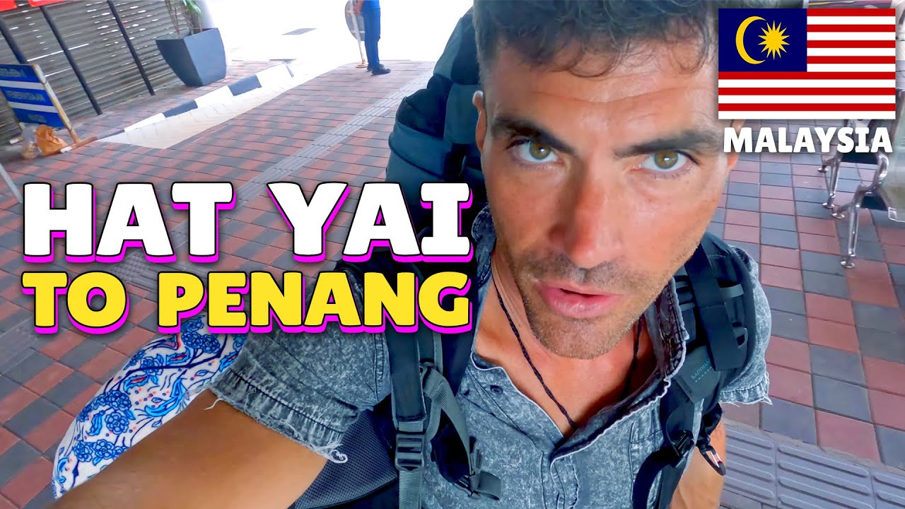 Let’s Go To Malaysia! Across Borders: Hat Yai to Penang Adventure - 🇲🇾 ...