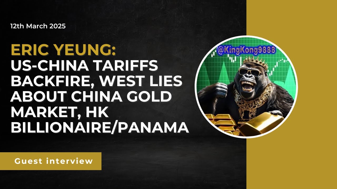 Eric Yeung: US-China tariffs backfire, West lies about China gold ...