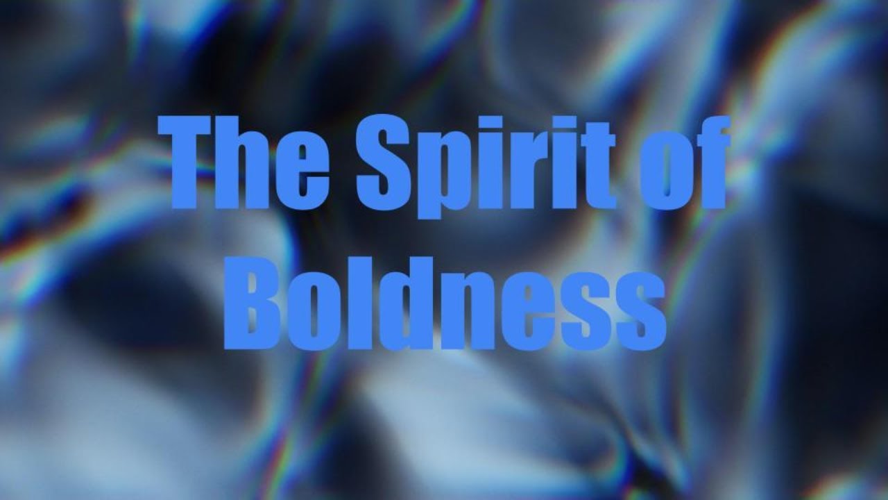 The Spirit of Boldness - YouTube