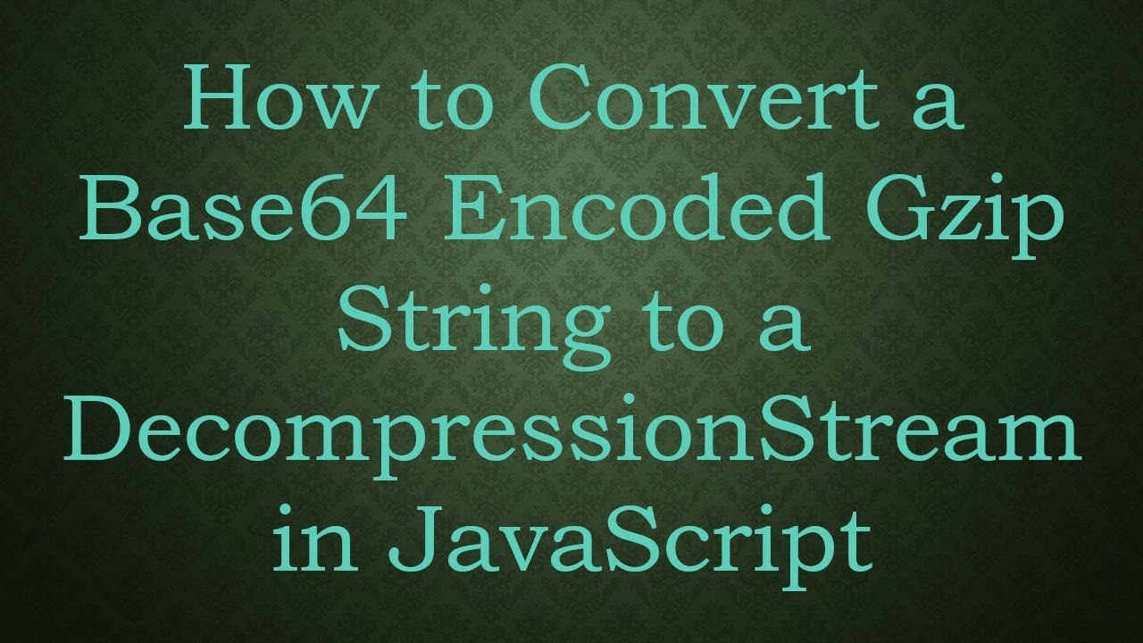 How to Convert a Base64 Encoded Gzip String to a DecompressionStream in JavaScript - YouTube