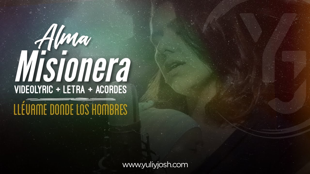 Alma Misionera, Acordes y Letra, Llévame donde los Hombres (YULI Y JOSH ...