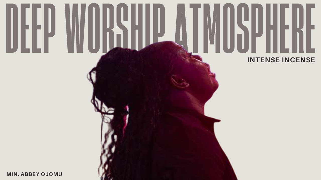 DEEP ATMOSPHERE OF WORSHIP || INTENSE INCENSE - MIN. ABBEY OJOMU - YouTube