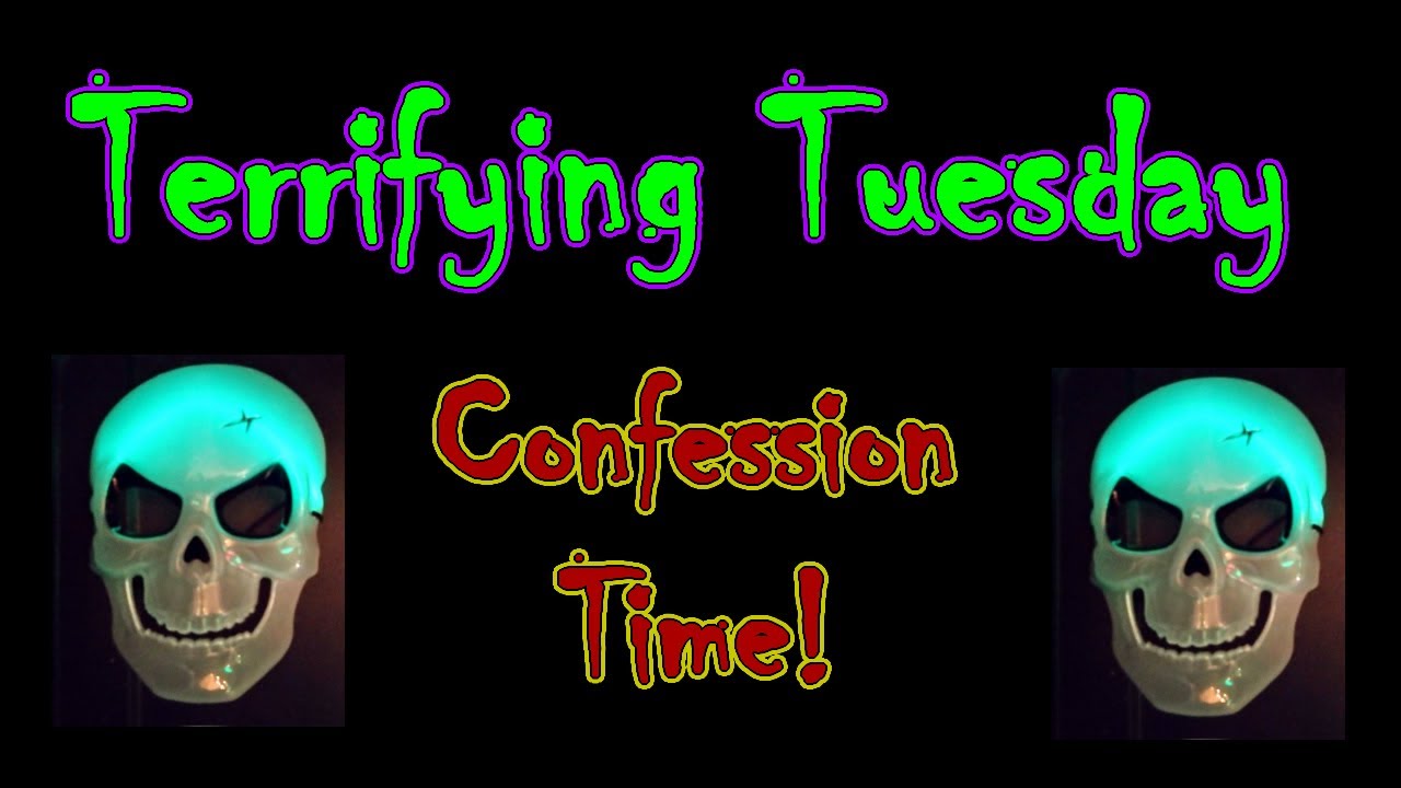 Terrifying Tuesday #2 - Confession Time! - YouTube