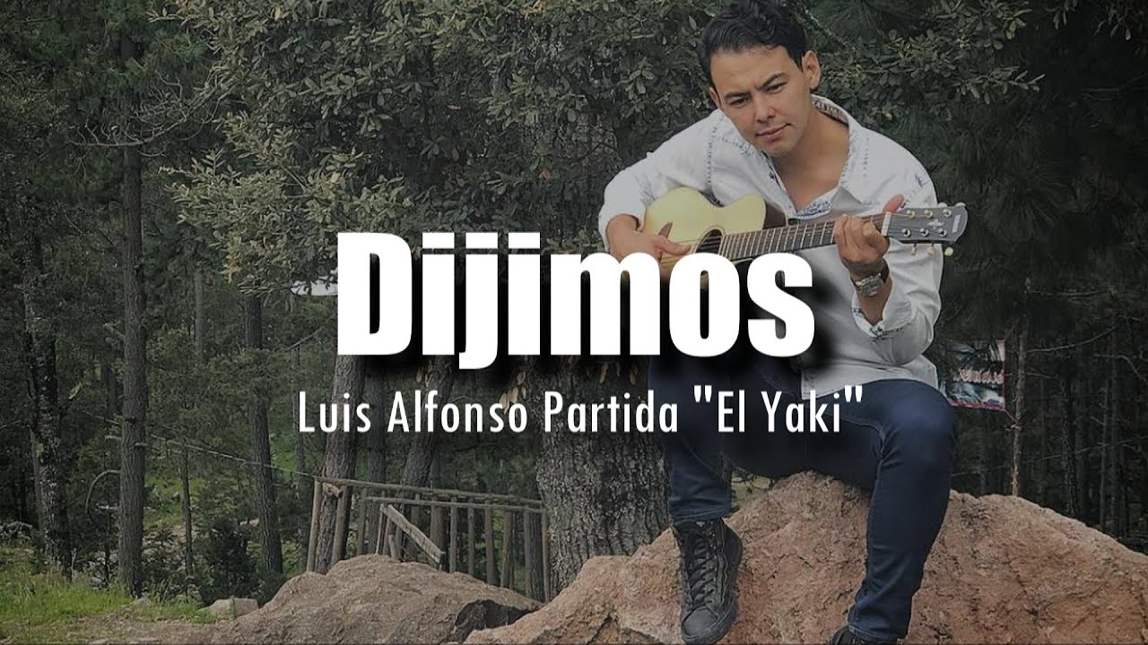 Dijimos - Luis Alfonso Partida "El Yaki" [LETRA] - YouTube