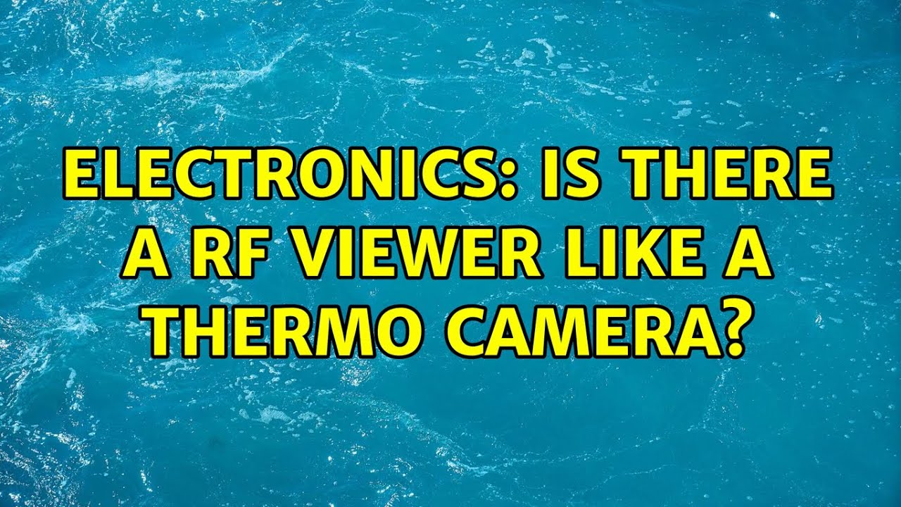 Electronics: Is there a RF viewer like a thermo camera? (4 Solutions ...