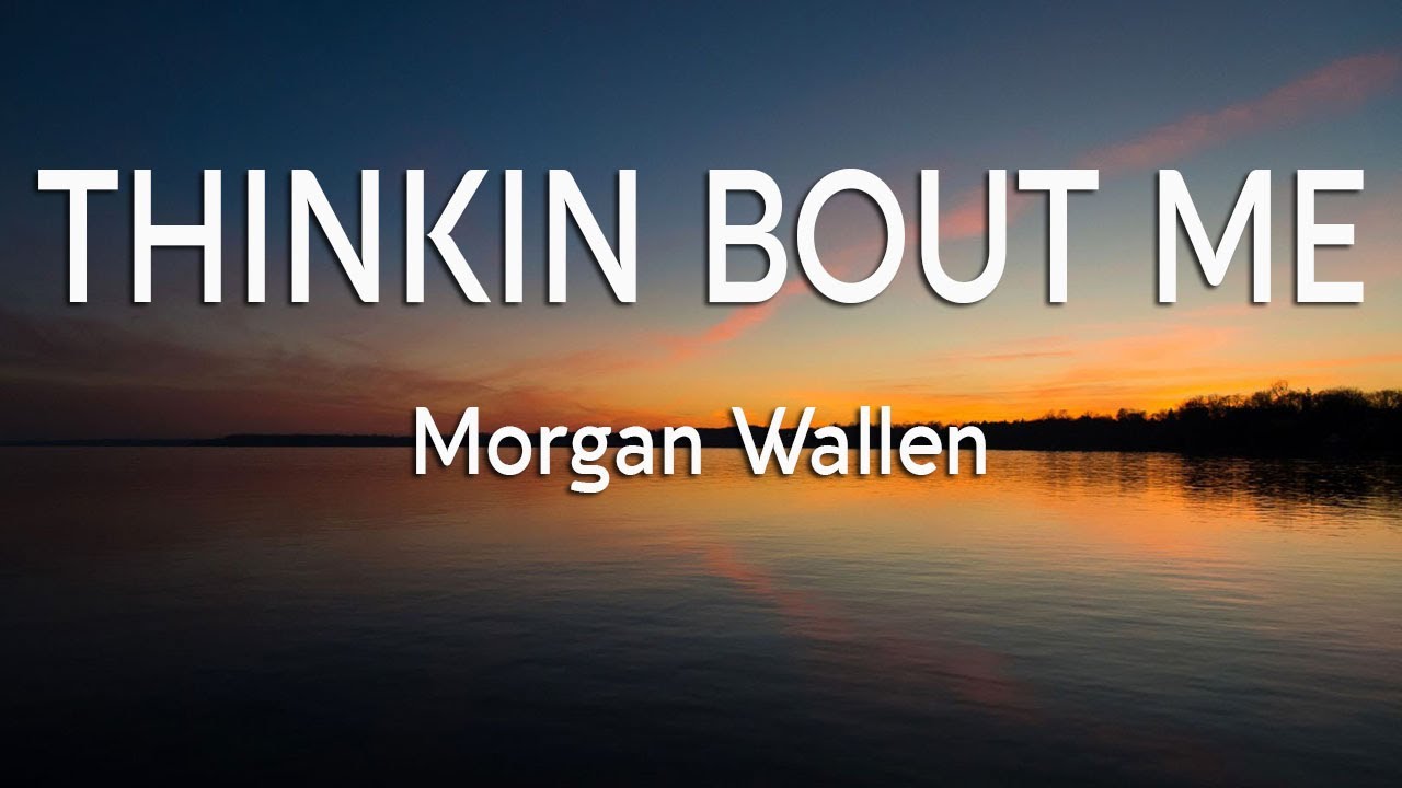 Morgan Wallen - Thinkin’ Bout Me (Lyrics) - YouTube