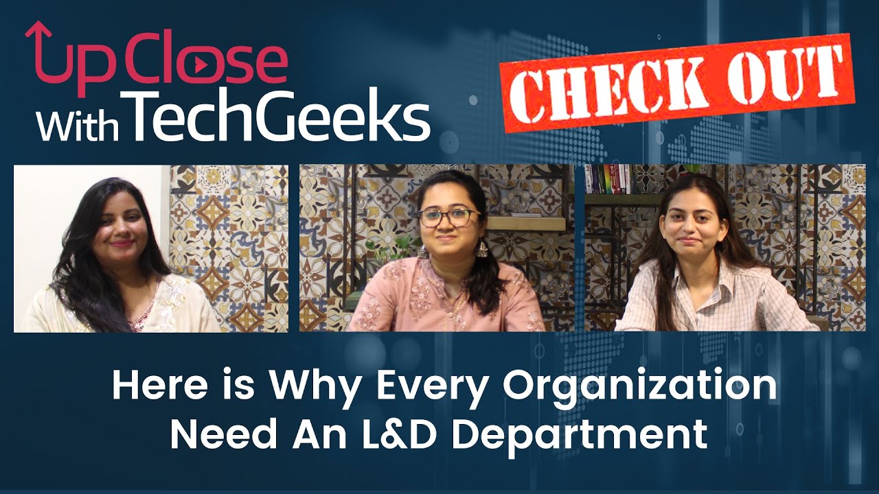 Upclose with TechGeeks | 4th Episode | Here is Why Every Organization Need An L&D Department ...