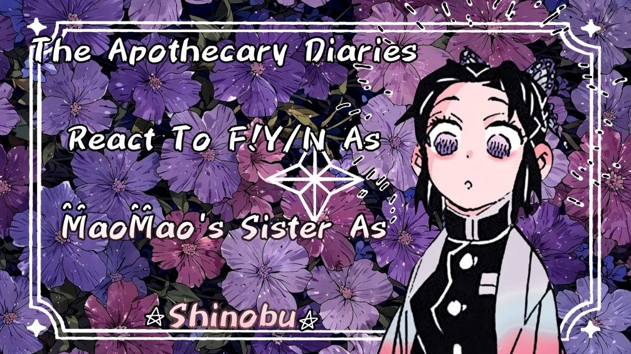 The Apothecary Diaries React to F!Y/N As MaoMao’s Sister As Shinobu // Gacha React // MaoMao ...
