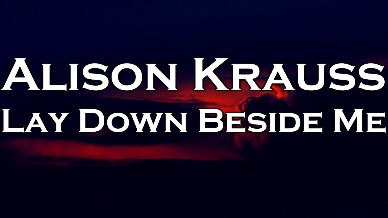 Alison Krauss - Lay Down Beside Me (Lyrics) - YouTube