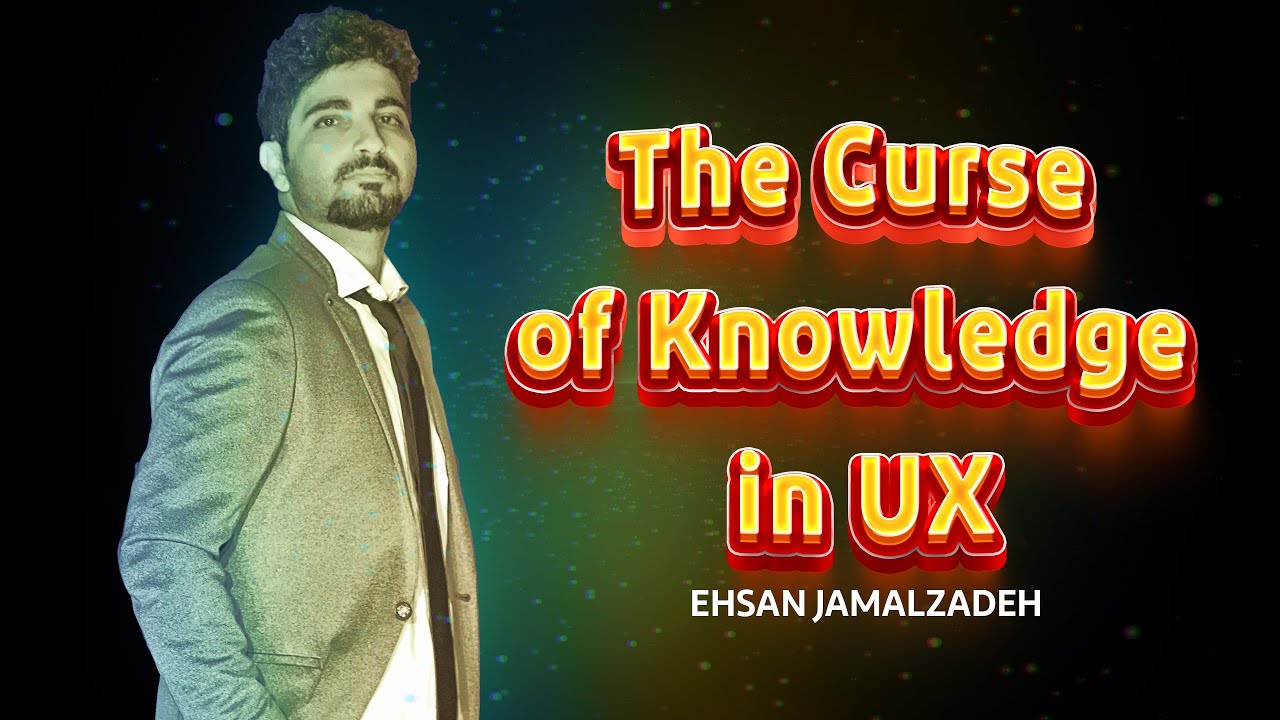 Unveiling the Curse of Knowledge in UX: A Presentation by Ehsan Jamalzadeh - YouTube