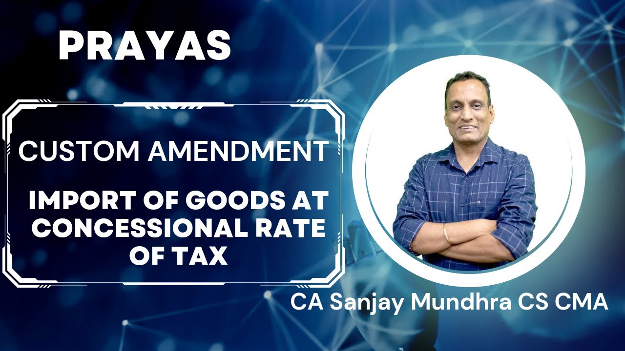 Custom Amendment I Import of Goods at Concessional rate of tax I PRAYAS ...
