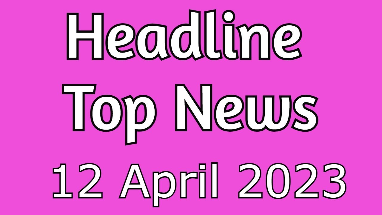 12 April - Headline News | Breaking News | India Today | Headline today ...