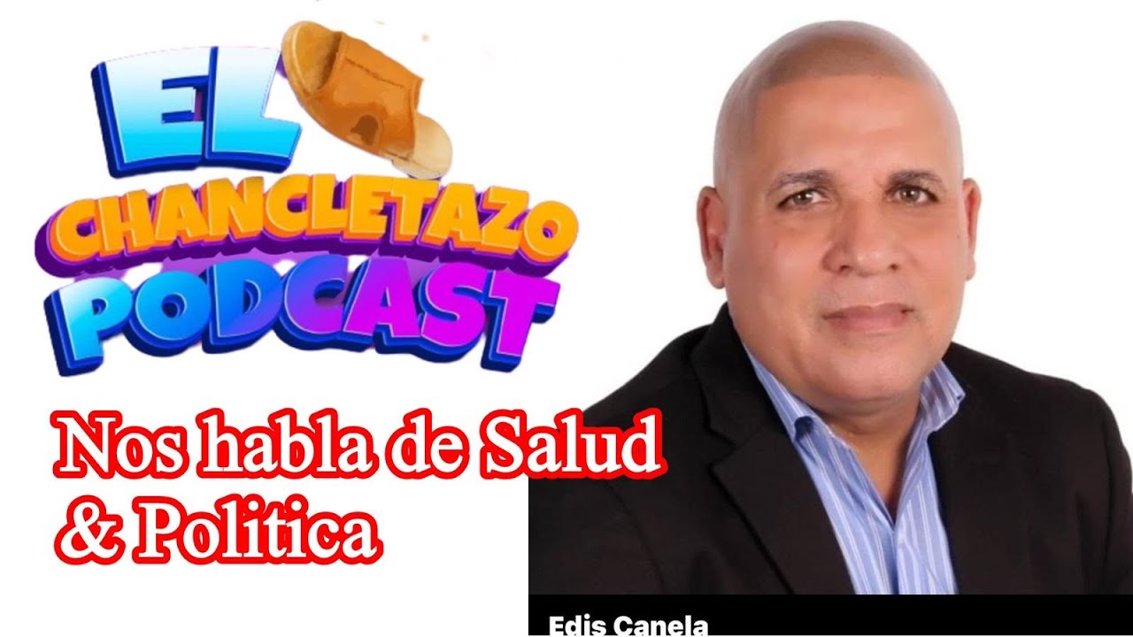 HABLANDO DE SALUD Y POLITICA CON EL DR. EDIS CANELA - EL CHANCLETAZO ...