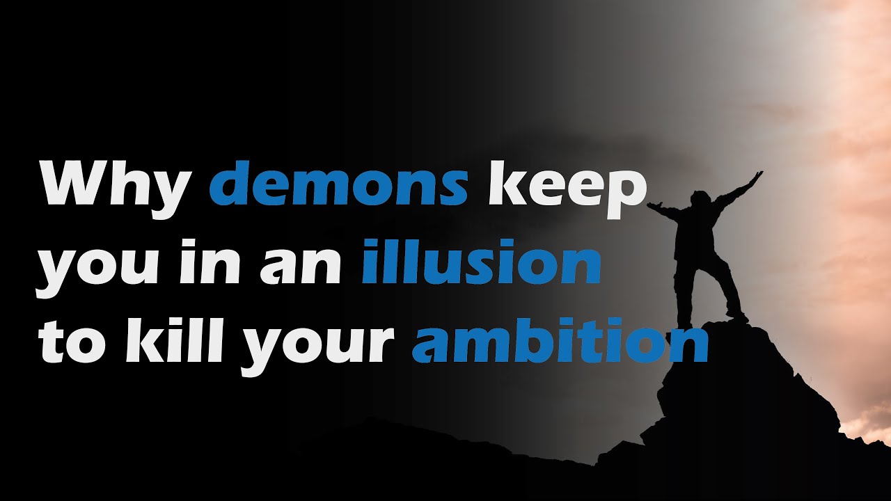 WHY DEMONS KEEP YOU IN AN ILLUSION TO KILL YOUR AMBITION - YouTube