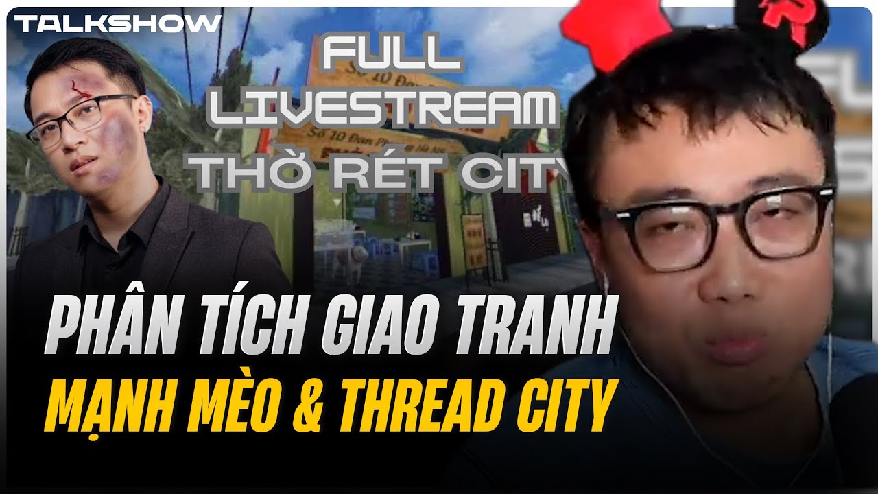 (Talkshow) LU PHÂN TÍCH GIAO TRANH MẠNH MÈO & THREAD CITY - YouTube