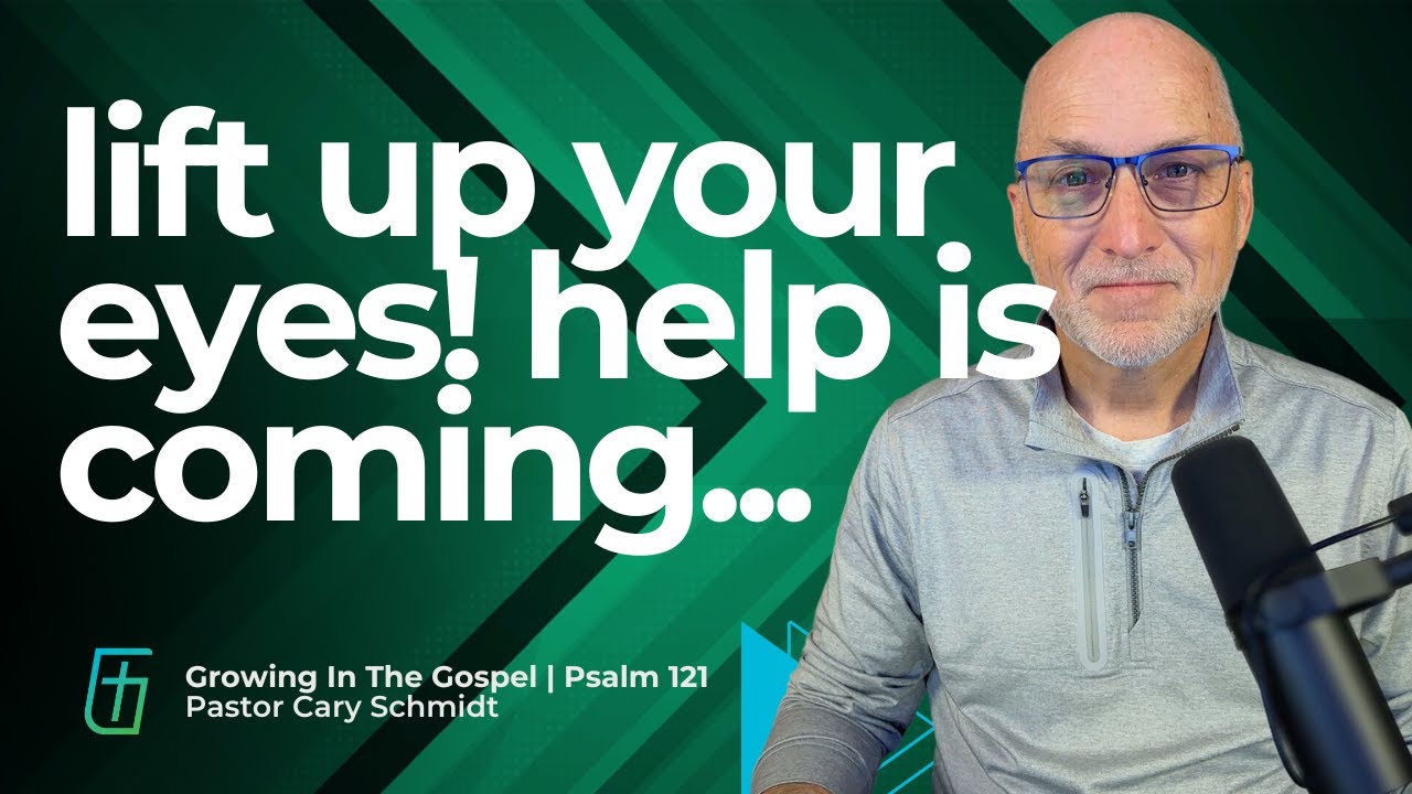 Lift Up Your Eyes! Help is Coming Soon!! | Psalm 121 | Cary Schmidt ...