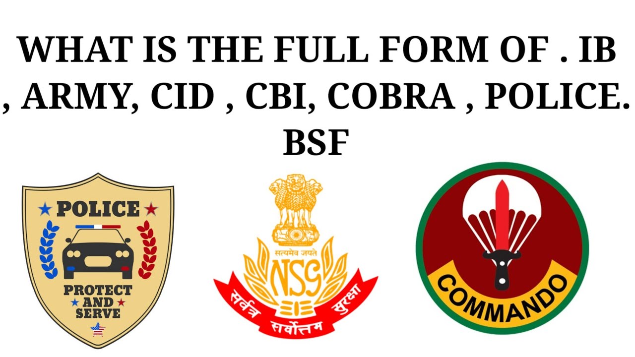 WHAT IS THE FULL FORM OF . IB , ARMY, CID , CBI, COBRA , POLICE. BSF ...