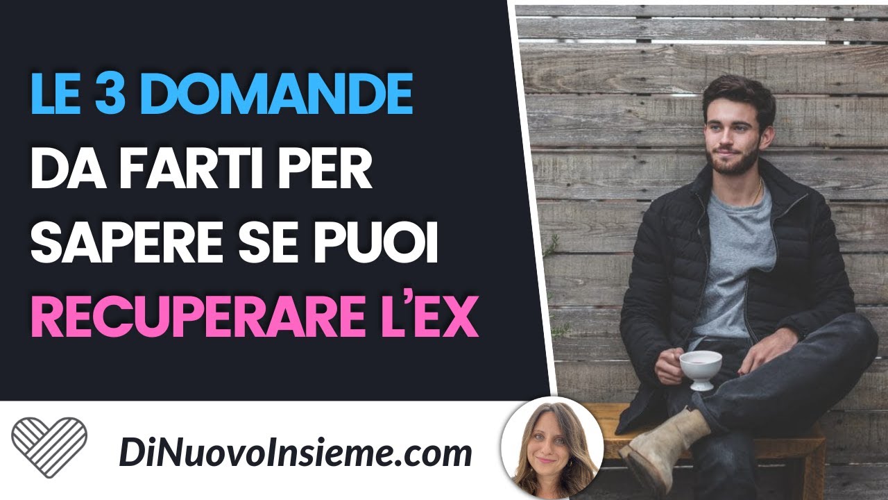 Le 3 domande da farti per sapere se puoi recuperare l’ex - YouTube
